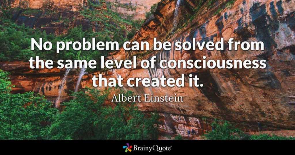 No problem can be solved from the same level of consciousness that ...